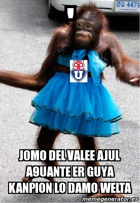 Meme Personalizado - ' jomo del valee ajul a9uante er guya kanpion lo ...
