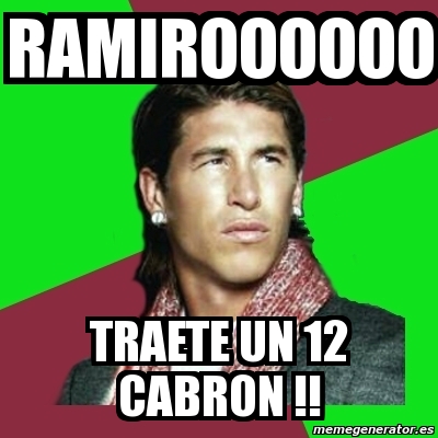 Meme Sergio Ramos - Ramiroooooo traete un 12 cabron !! - 8832610