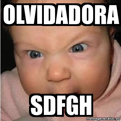 Meme Bebe furioso - Olvidadora sdfgh - 8838491