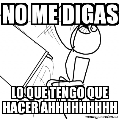 Meme Desk Flip Rage Guy - no me digas lo que tengo que hacer ahhhhhhhhh ...