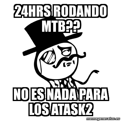 Meme Feel Like A Sir - 24hrs rOdando MTB?? No es nada para los atask2 ...