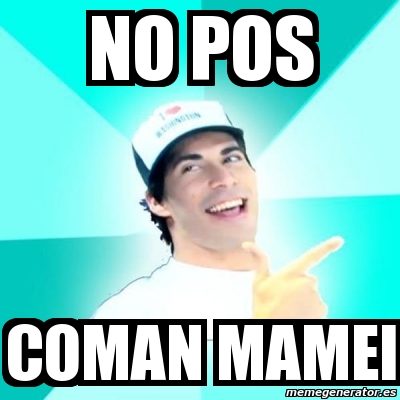 Meme Personalizado - no pos coman mamei - 8902611