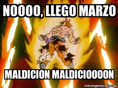 Meme Personalizado - noooo, llego marzo maldicion maldicioooon - 8902613