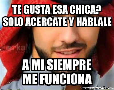 Meme Personalizado - te gusta esa chica? solo acercate y hablale a mi ...