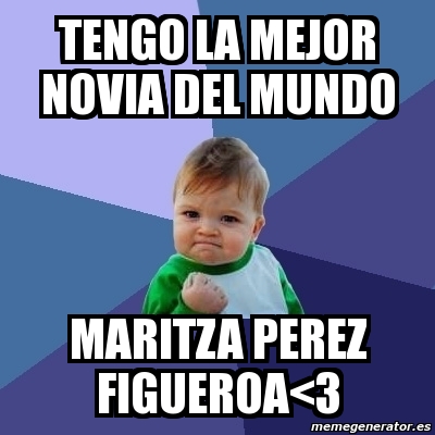 Meme Bebe Exitoso - tengo la mejor novia del mundo maritza perez figueroa