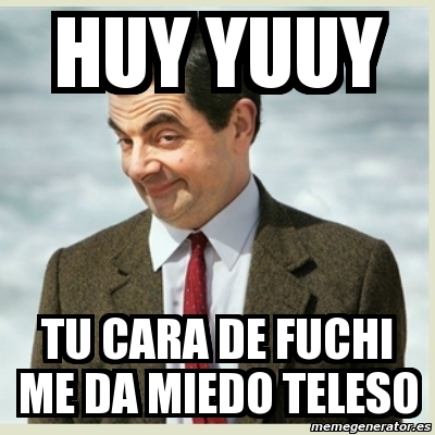 Meme Mr Bean - huy yuuy tu cara de fuchi me da miedo teleso - 8955358