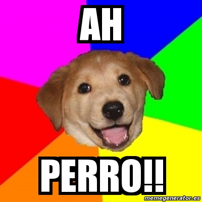 Meme Advice Dog - AH PERRO!! - 8995437