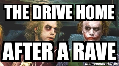 Meme Personalizado - the drive home after a rave - 8995757