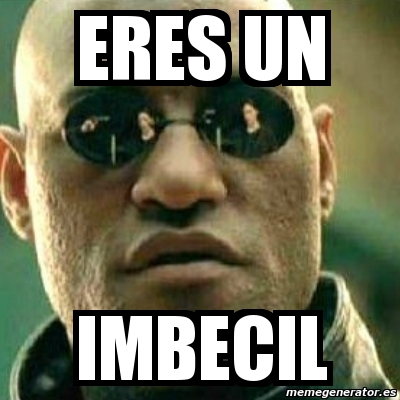 Meme What If I Told You - eres un imbecil - 9018293