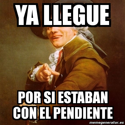 Meme Joseph Ducreux - ya llegue por si estaban con el pendiente - 9131025
