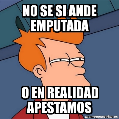 Meme Futurama Fry - no se si ande emputada o en realidad apestamos ...