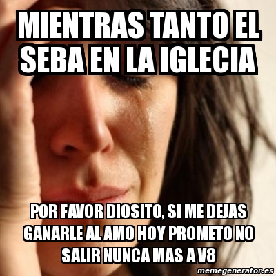 Meme Problems - mientras tanto el seba en la iglecia por favor diosito ...