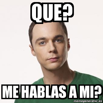 Meme Sheldon Cooper - que? me hablas a mi? - 9156482