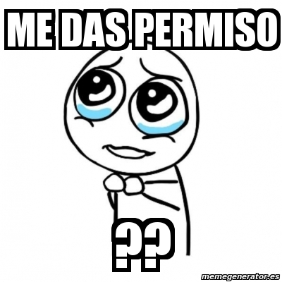 Meme Por favor - me das permiso ?? - 9174447