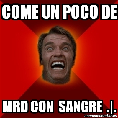 Meme Arnold - Come un poco de mrd con sangre .|. - 9195018