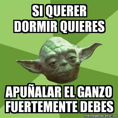Meme Yoda - si querer dormir quieres apuÃ±alar el ganzo fuertemente ...