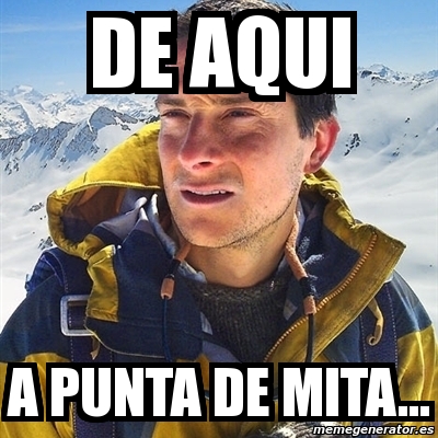 Meme Bear Grylls - de aqui a punta de mita... - 9022477