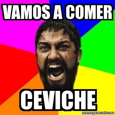 Meme Sparta - vAMOS A Comer ceviche - 9200378