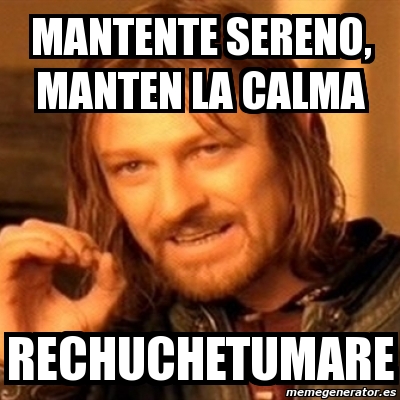 Meme Boromir - mantente sereno, manten la calma rechuchetumare - 9205303