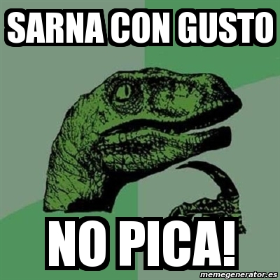 Meme Filosoraptor - SARNA CON GUSTO NO PICA! - 9221462