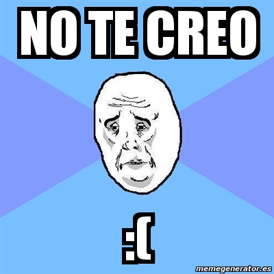 Meme Okay Guy - No te Creo :( - 9264207