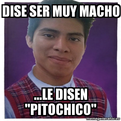 Meme Personalizado - Dise ser muy macho ...le disen "PitoChico" - 9286287
