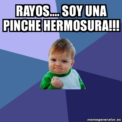 Meme Bebe Exitoso - rayos.... soy una pinche hermosura!!! - 9296753