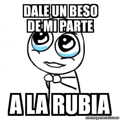 Meme Por favor - dale un beso de mi parte a la rubia - 9297423