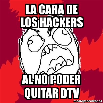 Meme Rage FU - LA CARA DE LOS HACKERS AL NO PODER QUITAR DTV - 9312750