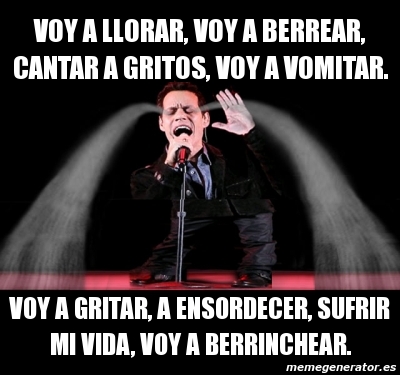 Meme Personalizado - VOY A LLORAR, VOY A BERREAR, CANTAR A GRITOS, VOY ...