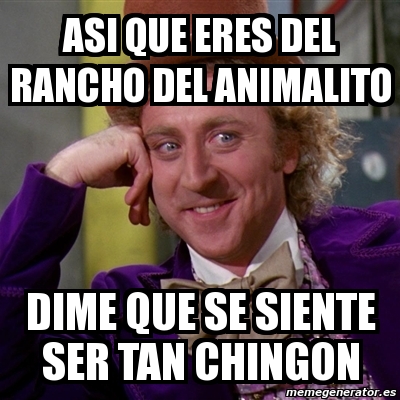 Meme Willy Wonka - asi que eres del rancho del animalito dime que se ...