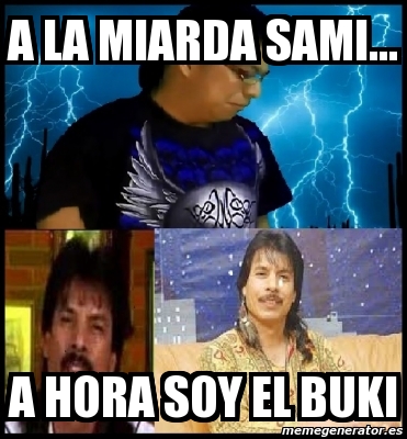 Meme Personalizado - a la miarda sami... a hora soy el buki - 9374716