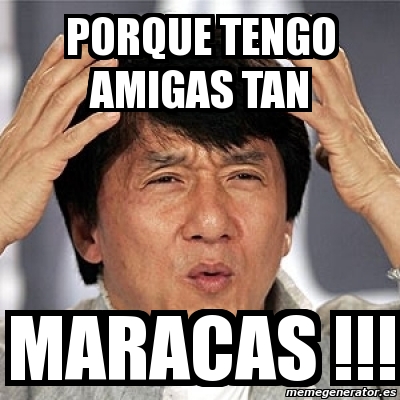 Meme Jackie Chan - Porque tengo amigas tan MaracaS !!! - 9412185