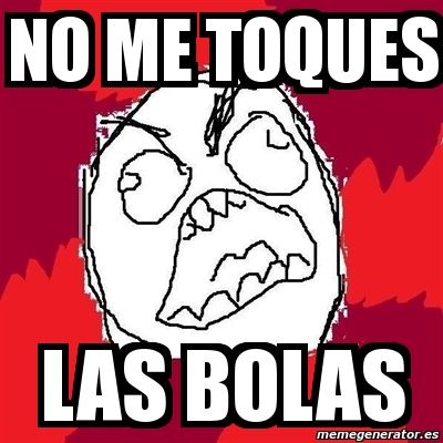 Meme Rage FU - no me toques las bolas - 9427329