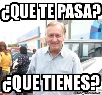 Meme Personalizado - Â¿que te pasa? Â¿que tienes? - 9448259