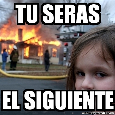 Meme Disaster Girl - Tu seras el siguiente - 9448333