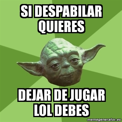 Meme Yoda - si despabilar quieres dejar de jugar lol debes - 9454999