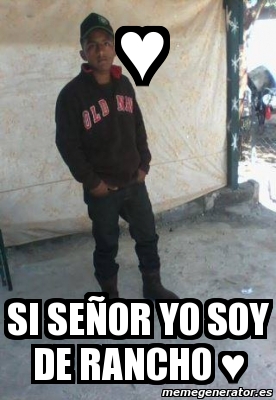 Meme Personalizado - â™¥ si seÃ±or yo soy de rancho â™¥ - 9469293