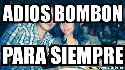 Meme Personalizado - adios bombon para siempre - 9486808