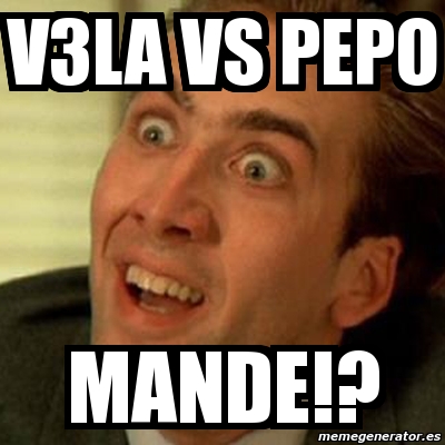 Meme No me digas - v3la vs pepo mande!? - 9487493