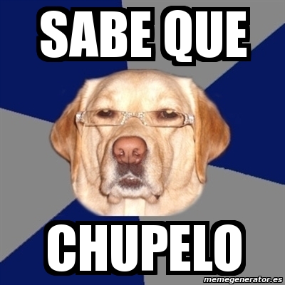 Meme Perro Racista - sabe que chupelo - 9068137
