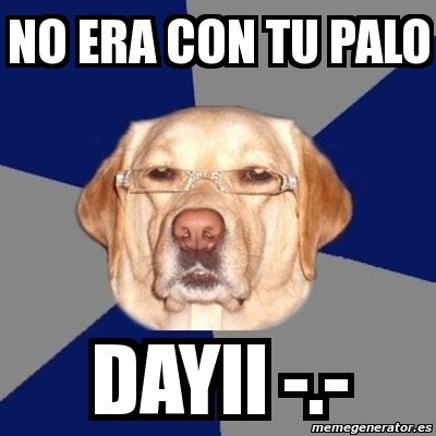 Meme Perro Racista - no era con tu palo dayii -.- - 9602826