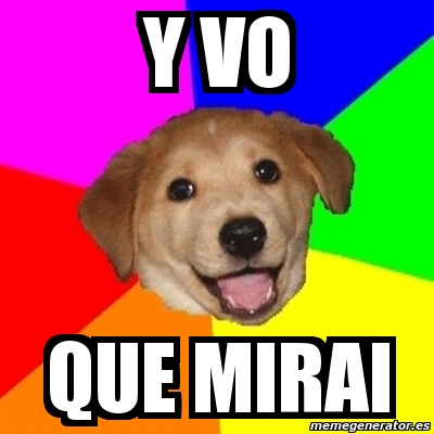 Meme Advice Dog - y vo que mirai - 9637596