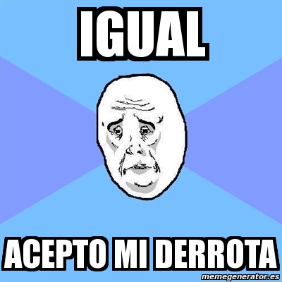 Meme Okay Guy - igual acepto mi derrota - 9685937