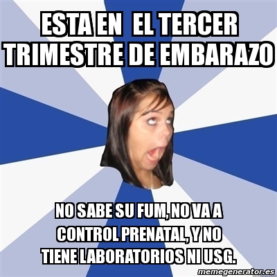 Meme Annoying Facebook Girl - esta en el tercer trimestre de embarazo ...