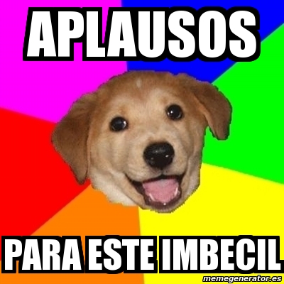 Meme Advice Dog - aplausos para este imbecil - 9726737