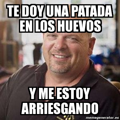 Meme Personalizado - Te doy una patada en los huevos y me estoy ...