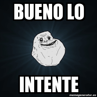 Meme Forever Alone - bueno lo intente - 9802374
