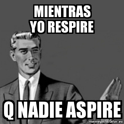 Meme Correction Guy - mientras yo respire Q nadie aspire - 9821060