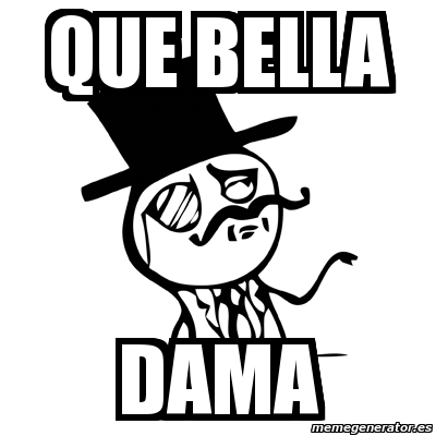 Meme Feel Like A Sir - QUE BELLA DAMA - 9899517